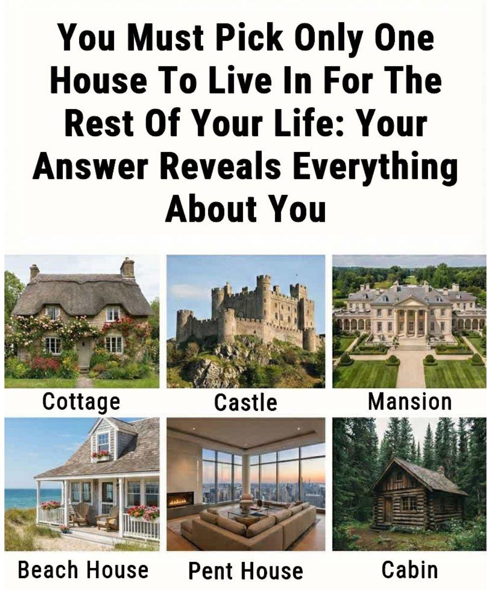 You must pick only one house to live in for the rest of your life, and ...